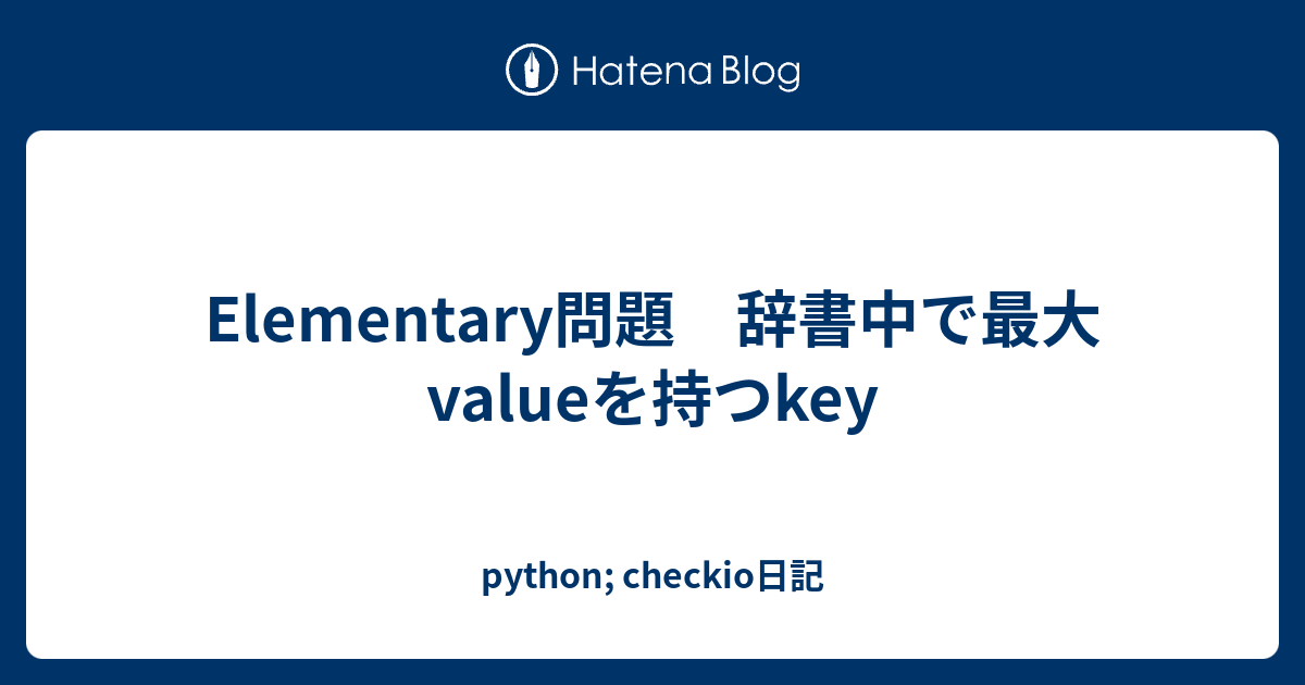 Elementary問題 辞書中で最大valueを持つkey - python; checkio日記