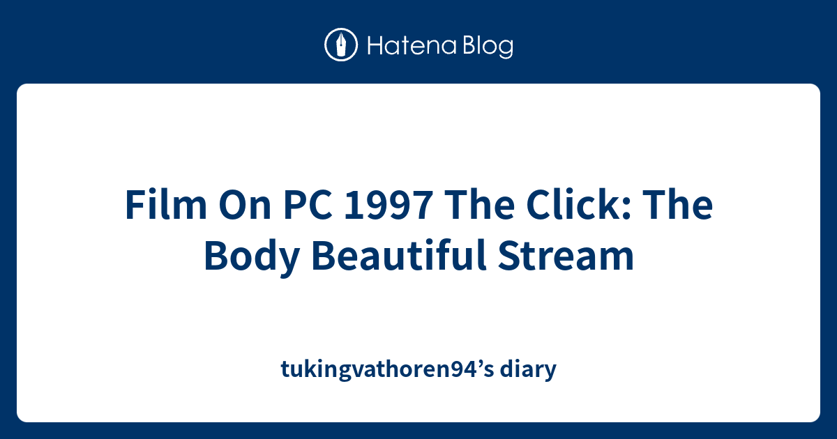 Film On PC 1997 The Click: The Body Beautiful Stream - tukingvathoren94 ...