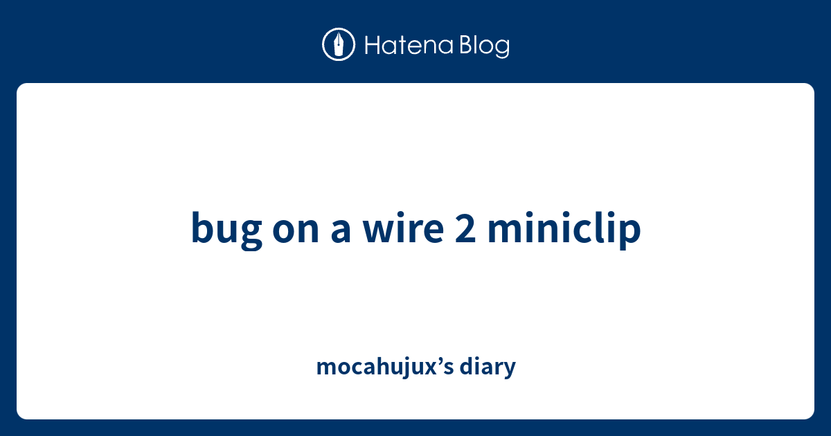 bug on a wire 2 miniclip - mocahujux’s diary