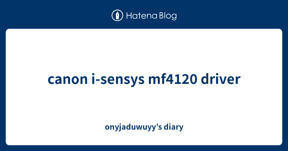 canon i-sensys mf4120 driver - onyjaduwuyy’s diary