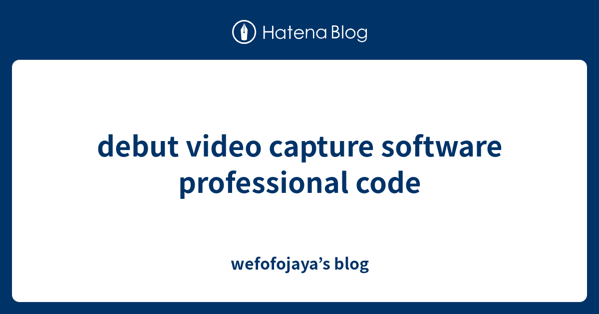 debut video capture software professional code - wefofojaya’s blog