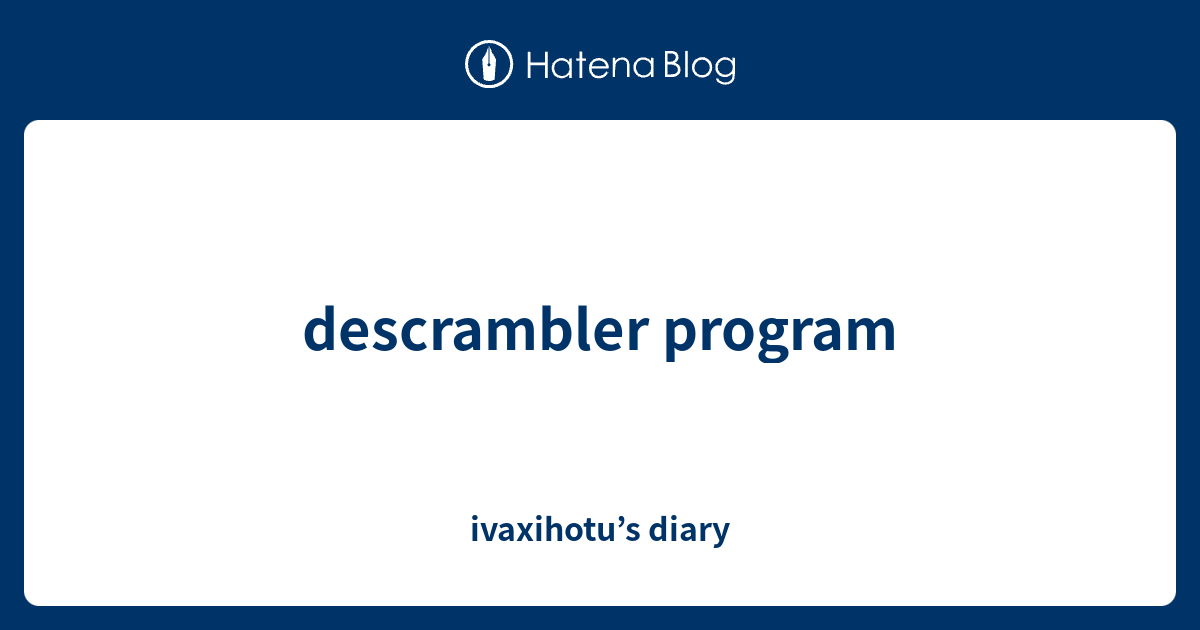 descrambler program - ivaxihotu’s diary