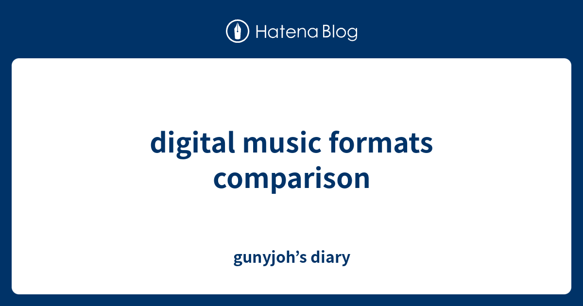 digital music formats comparison - gunyjoh’s diary