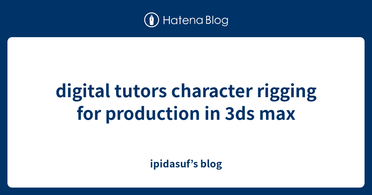 digital tutors character rigging for production in 3ds max - ipidasuf’s blog