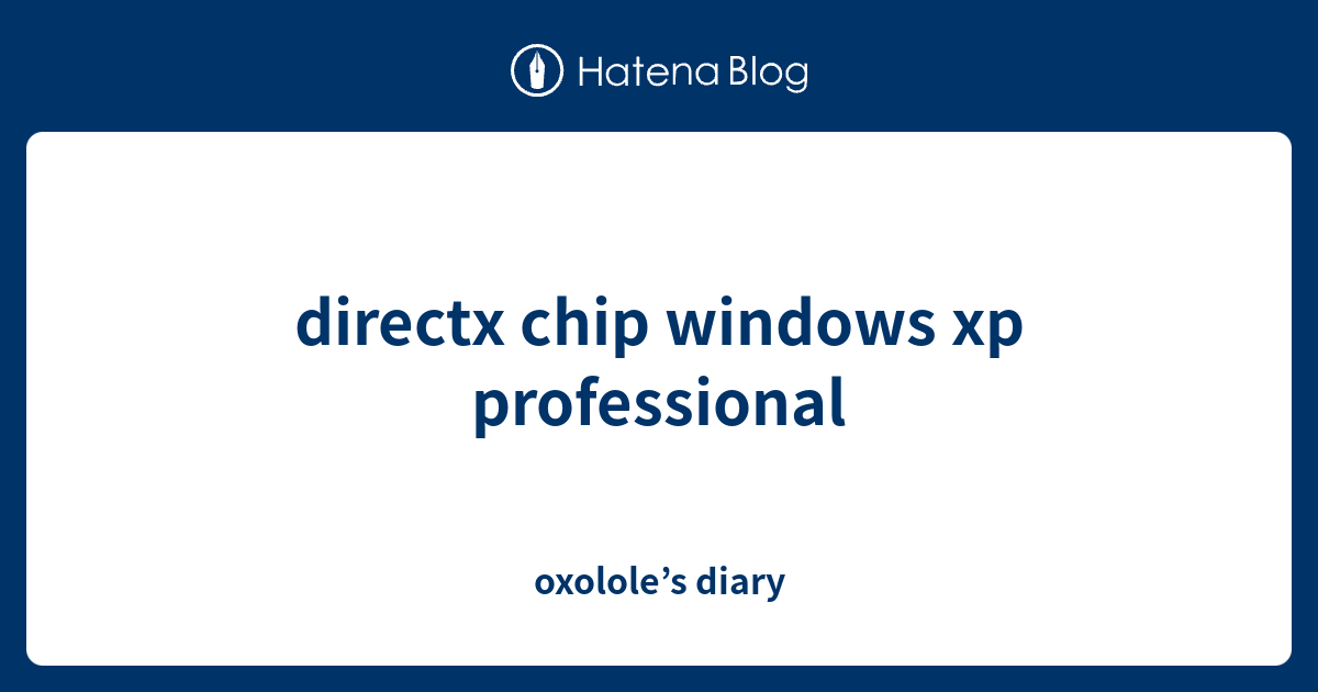 directx chip windows xp professional - oxolole’s diary