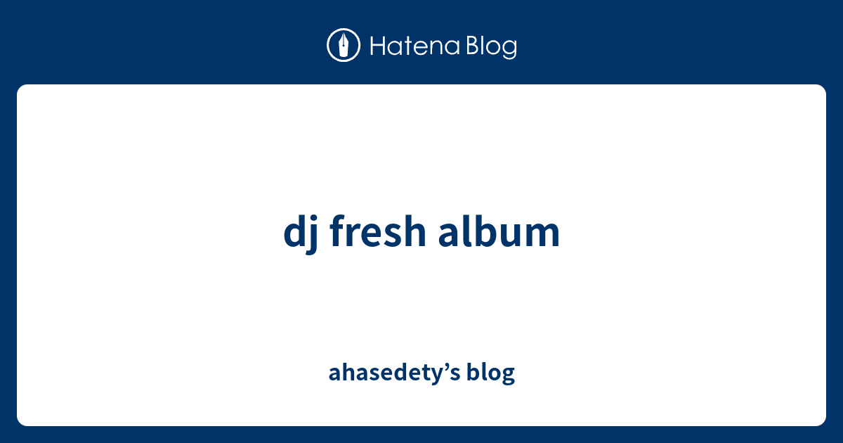 dj fresh album - ahasedety’s blog