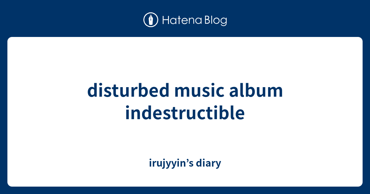 disturbed music album indestructible - irujyyin’s diary