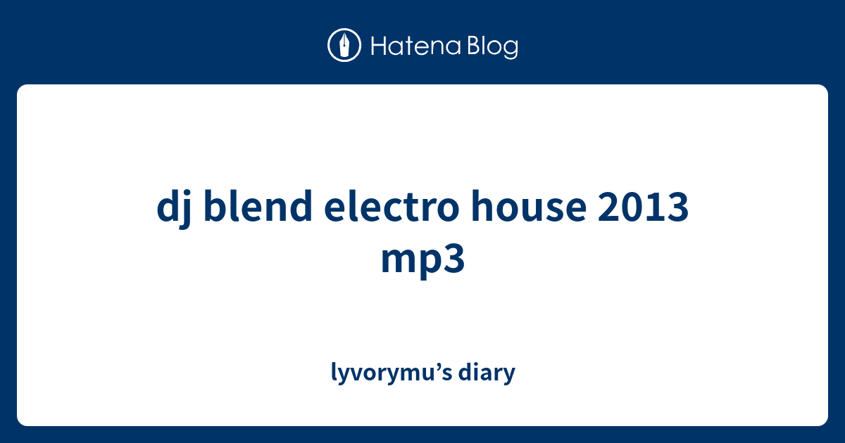 dj blend electro house 2013 mp3 - lyvorymu’s diary