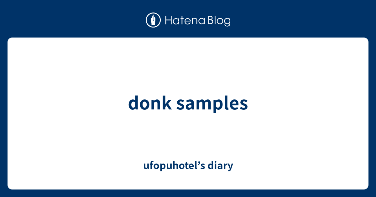 donk samples - ufopuhotel’s diary