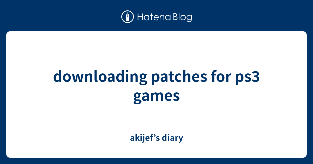 downloading patches for ps3 games - akijef’s diary
