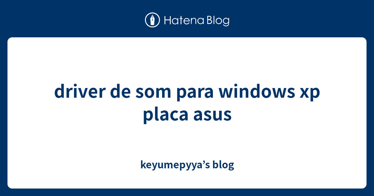 driver de som para windows xp placa asus - keyumepyya’s blog