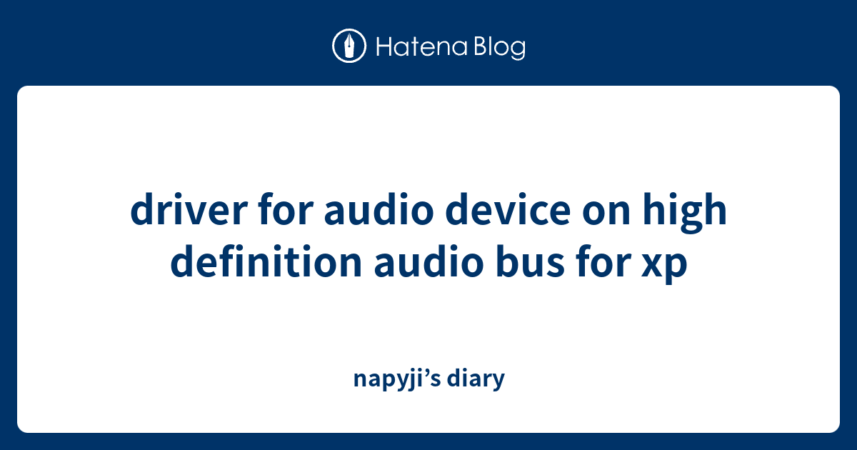 driver for audio device on high definition audio bus for xp - napyji’s ...