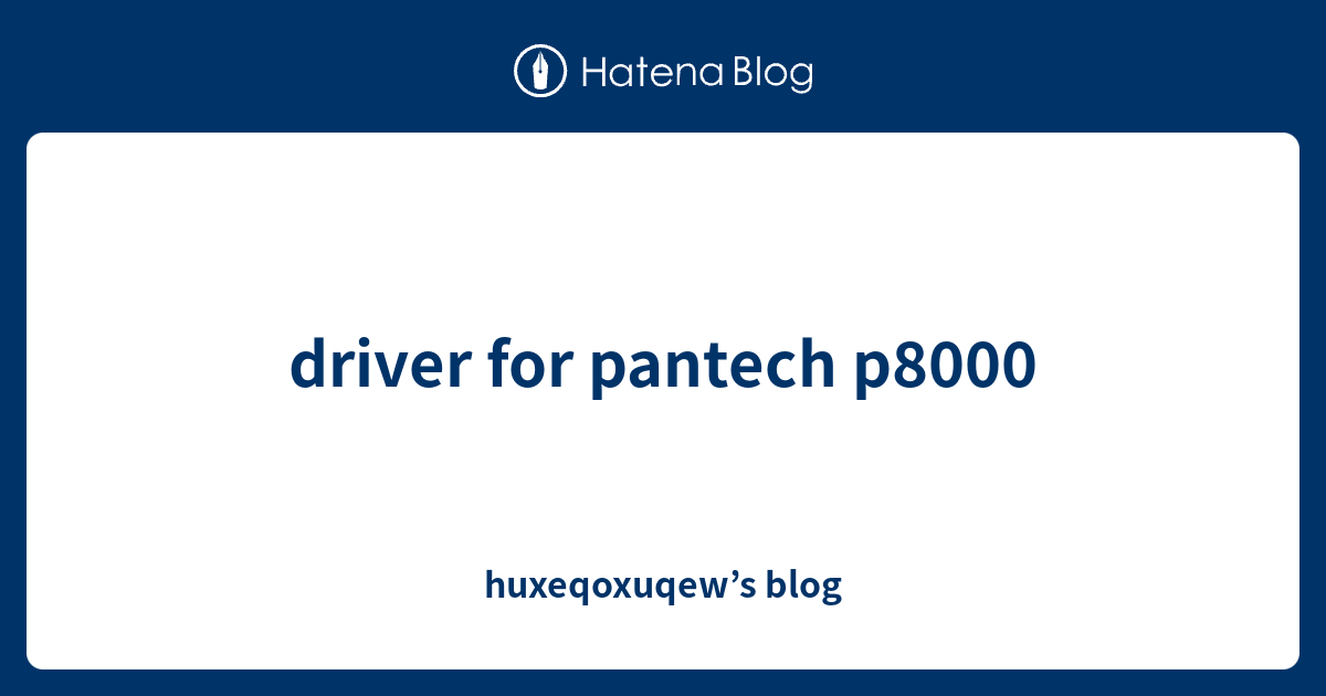 driver for pantech p8000 - huxeqoxuqew’s blog