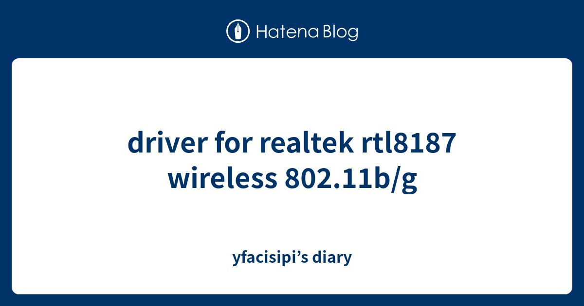 driver for realtek rtl8187 wireless 802.11b/g - yfacisipi’s diary