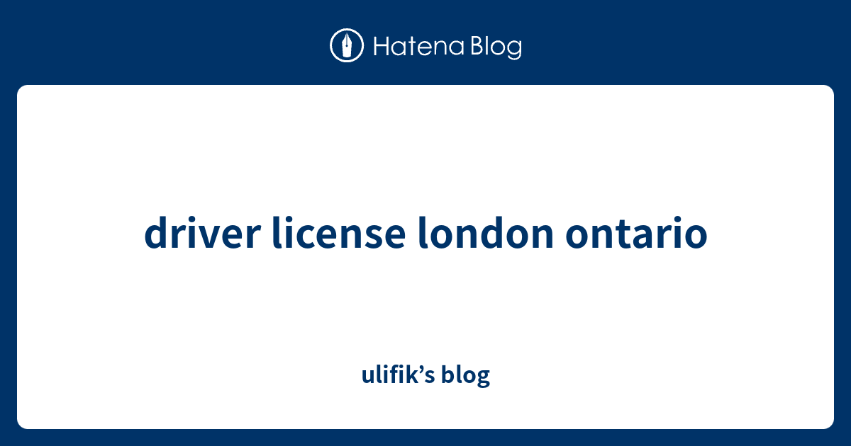 driver license london ontario - ulifik’s blog