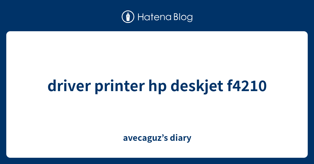 driver printer hp deskjet f4210 - avecaguz’s diary