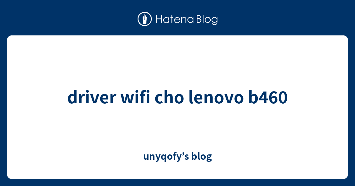 driver wifi cho lenovo b460 - unyqofy’s blog