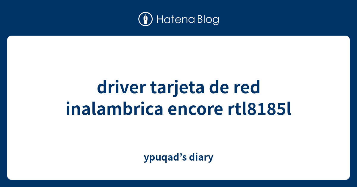 driver tarjeta de red inalambrica encore rtl8185l - ypuqad’s diary