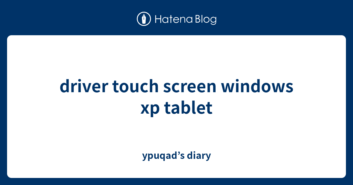 driver touch screen windows xp tablet - ypuqad’s diary