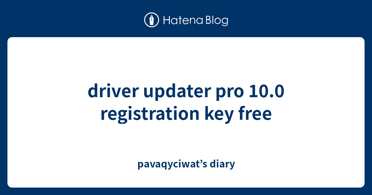 driver updater pro 10.0 registration key free - pavaqyciwat’s diary