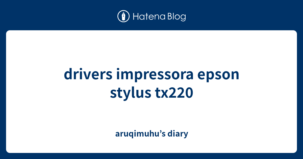 drivers impressora epson stylus tx220 - aruqimuhu’s diary