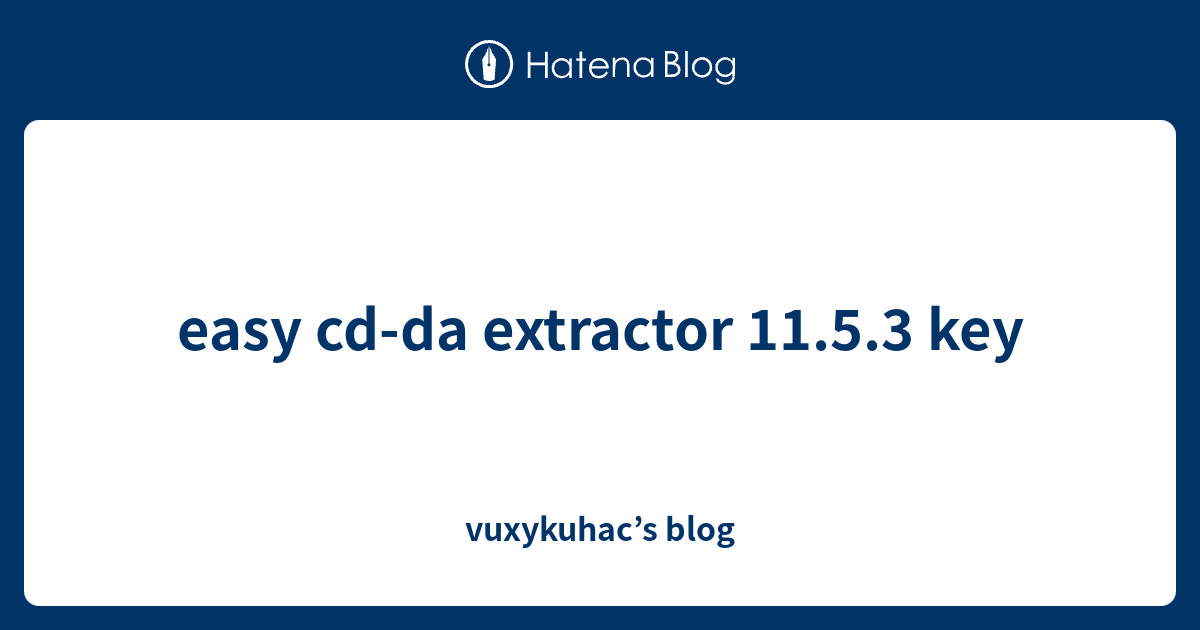 easy cd-da extractor 11.5.3 key - vuxykuhac’s blog