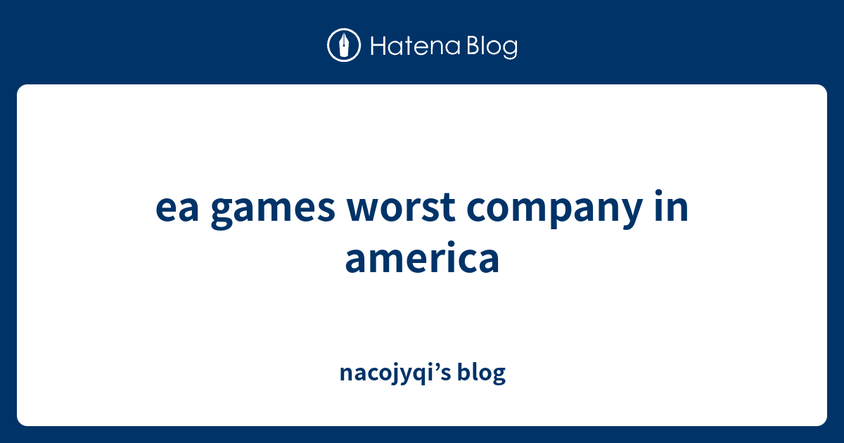 ea games worst company in america - nacojyqi’s blog