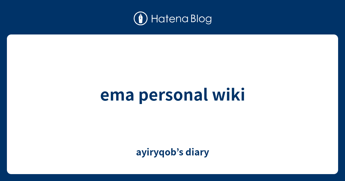 ema personal wiki - ayiryqob’s diary