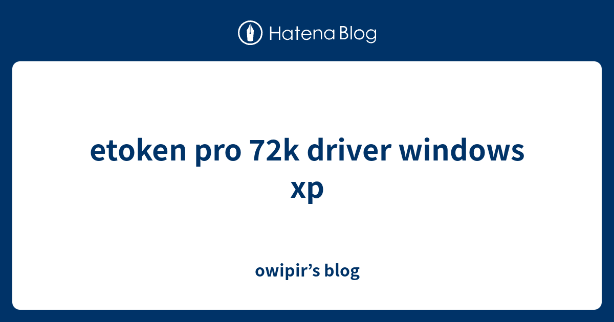 etoken pro 72k driver windows xp - owipir’s blog