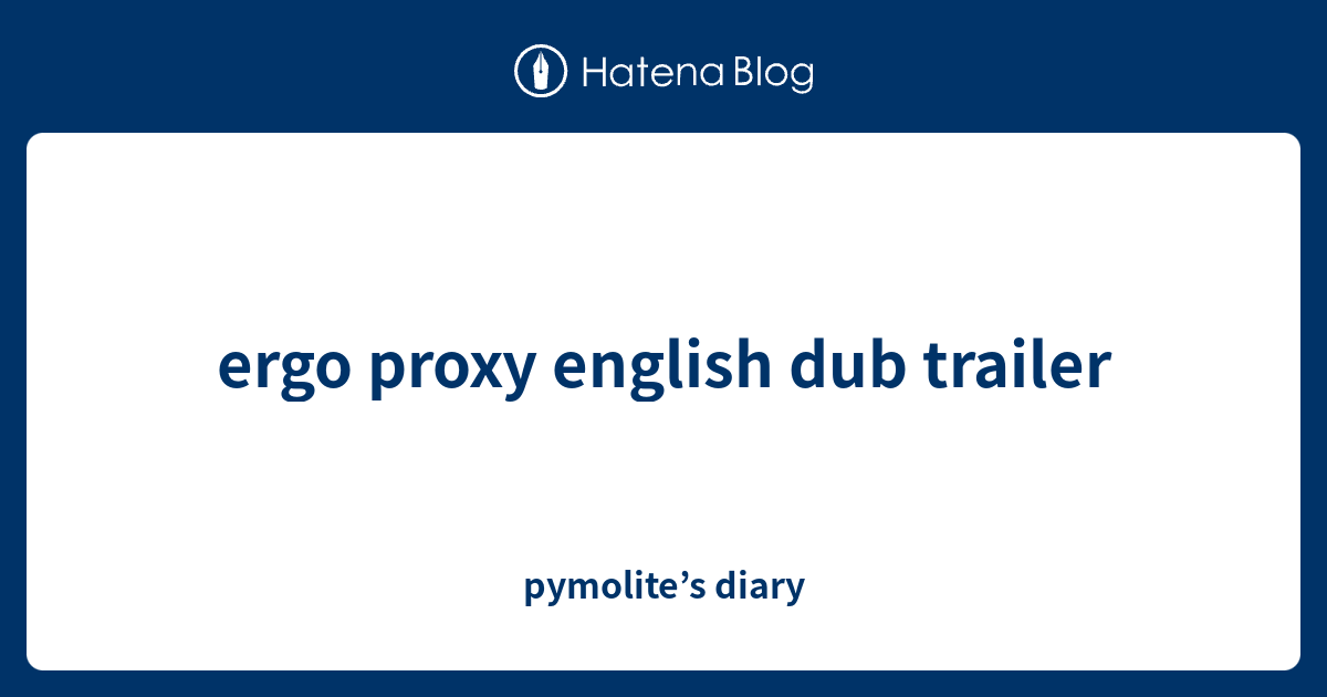 ergo proxy english dub trailer - pymolite’s diary