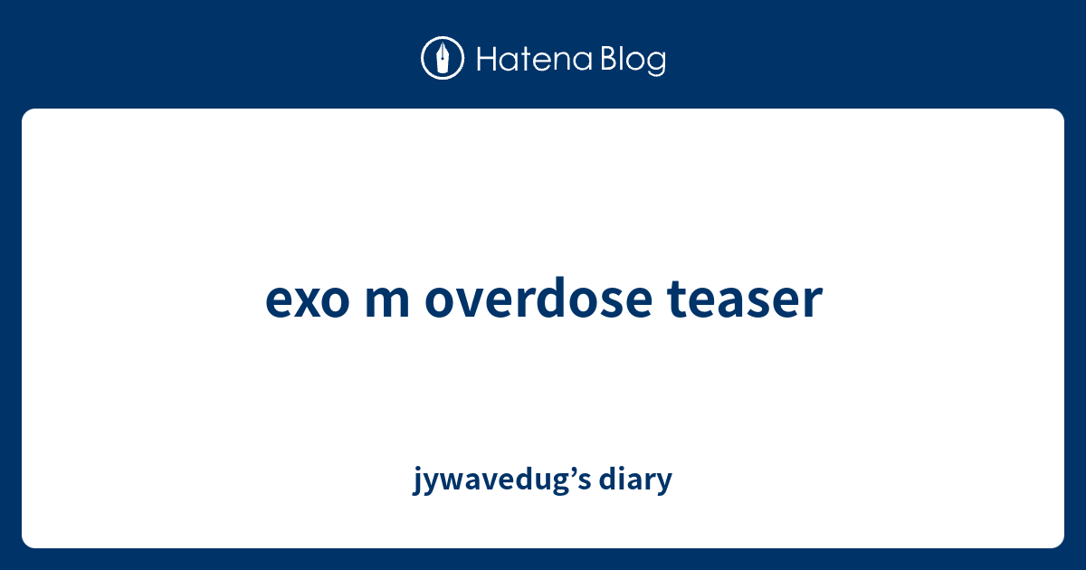 exo m overdose teaser - jywavedug’s diary