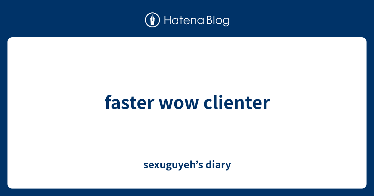 faster wow clienter - sexuguyeh’s diary