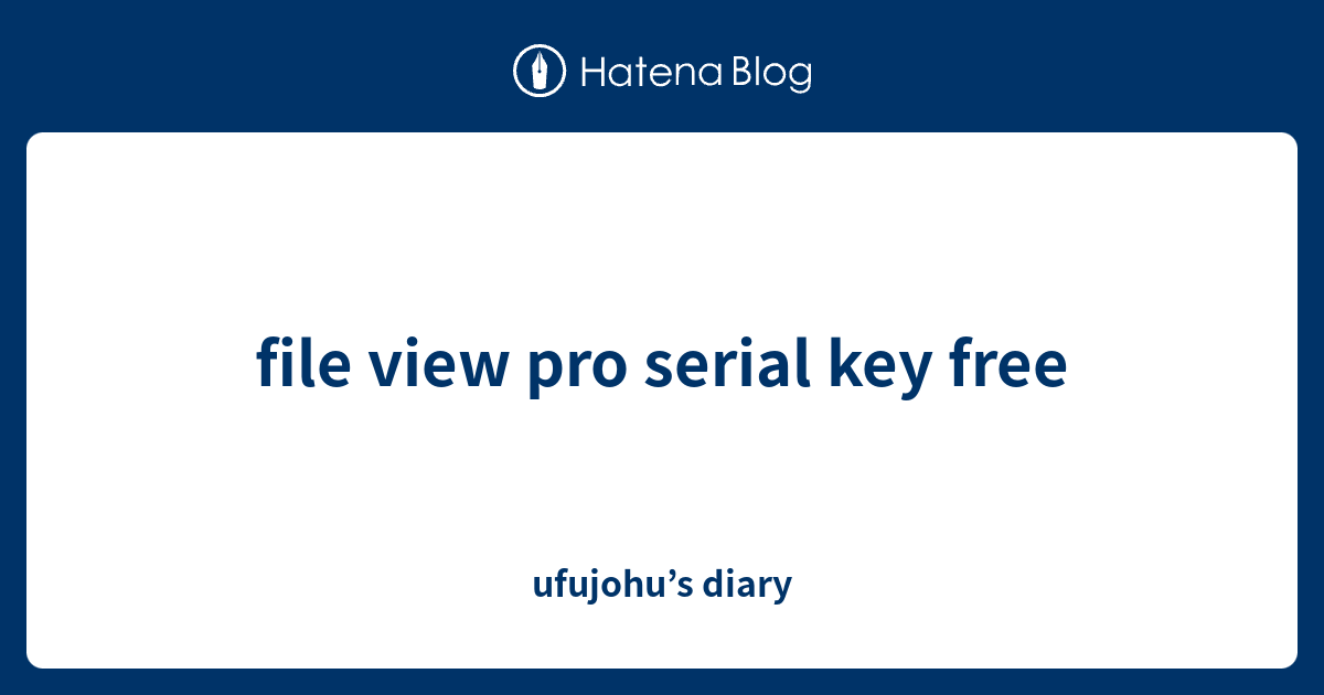 file view pro serial key free - ufujohu’s diary