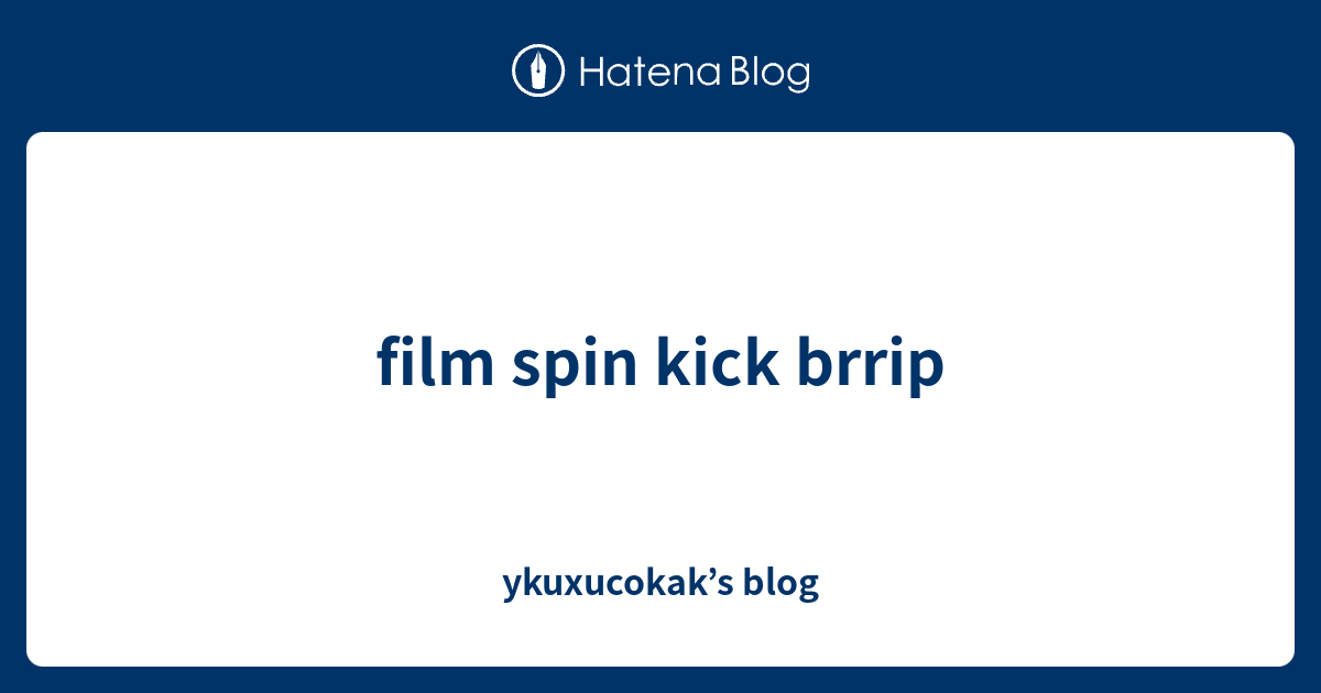 film spin kick brrip - ykuxucokak’s blog