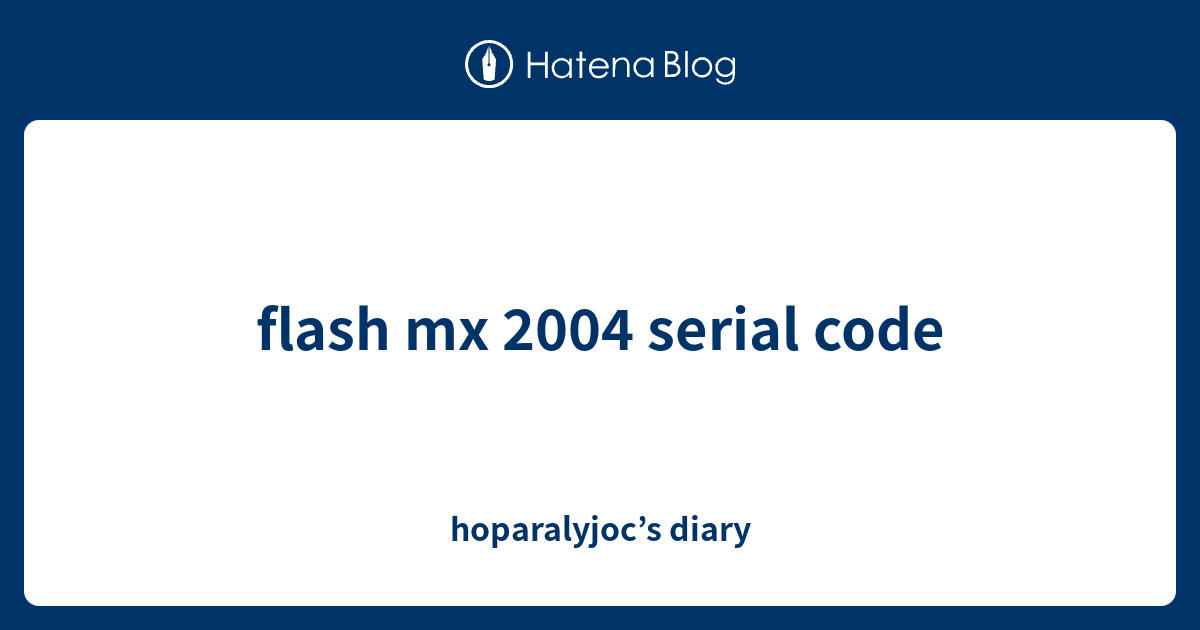 flash mx 2004 serial code - hoparalyjoc’s diary