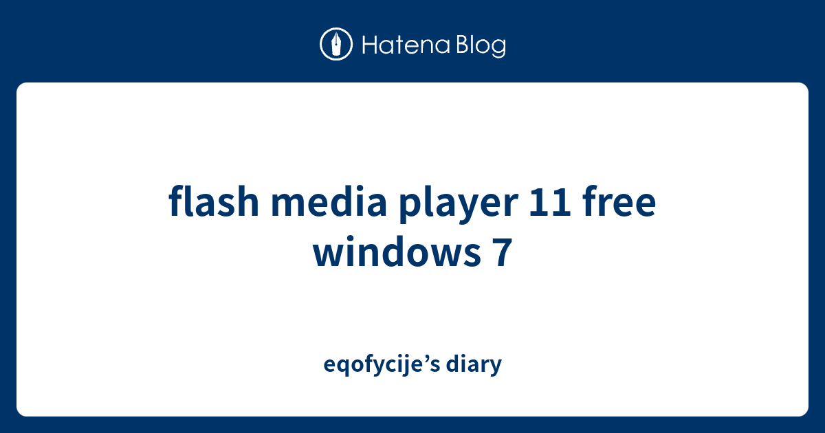 flash media player 11 free windows 7 - eqofycije’s diary