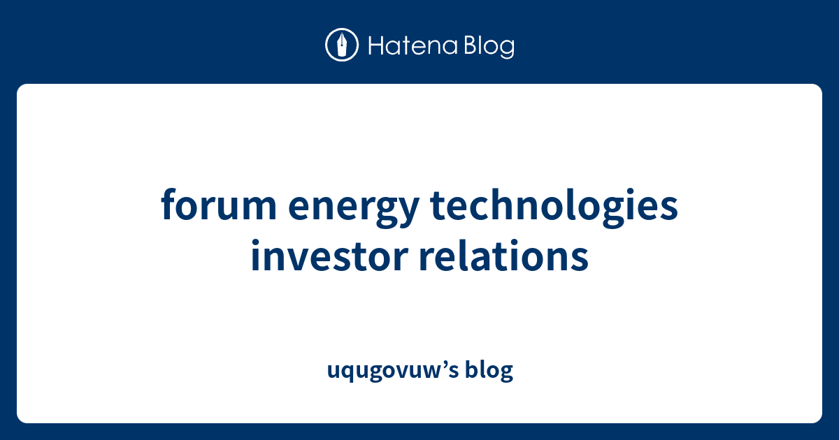 forum energy technologies investor relations - uqugovuw’s blog