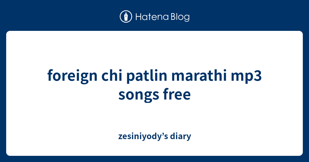 foreign chi patlin marathi mp3 songs free - zesiniyody’s diary