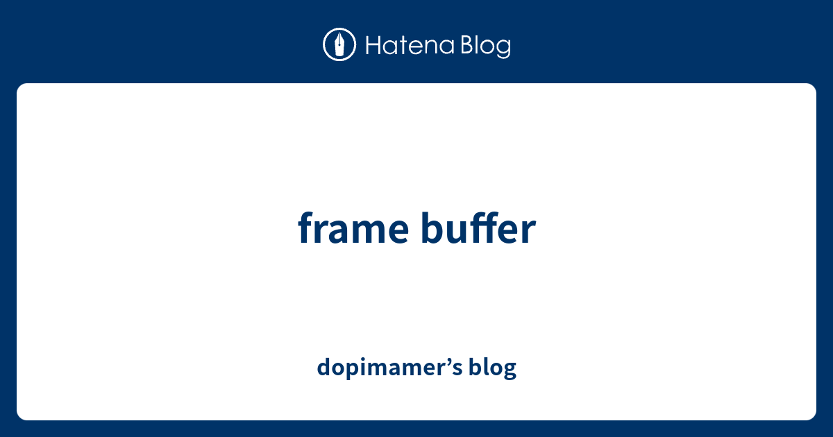 frame buffer - dopimamer’s blog