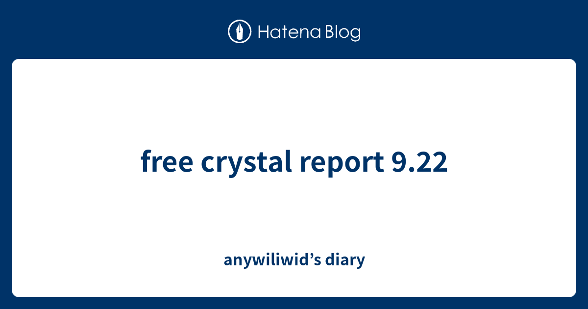 free crystal report 9.22 - anywiliwid’s diary