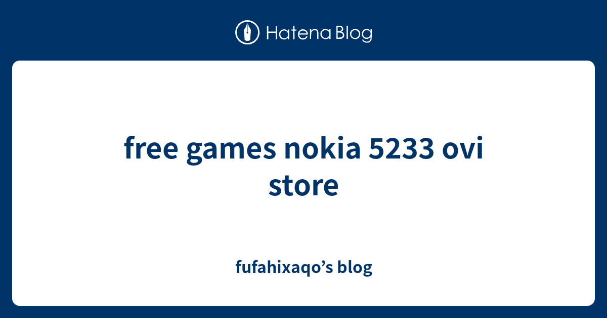free games nokia 5233 ovi store - fufahixaqo’s blog