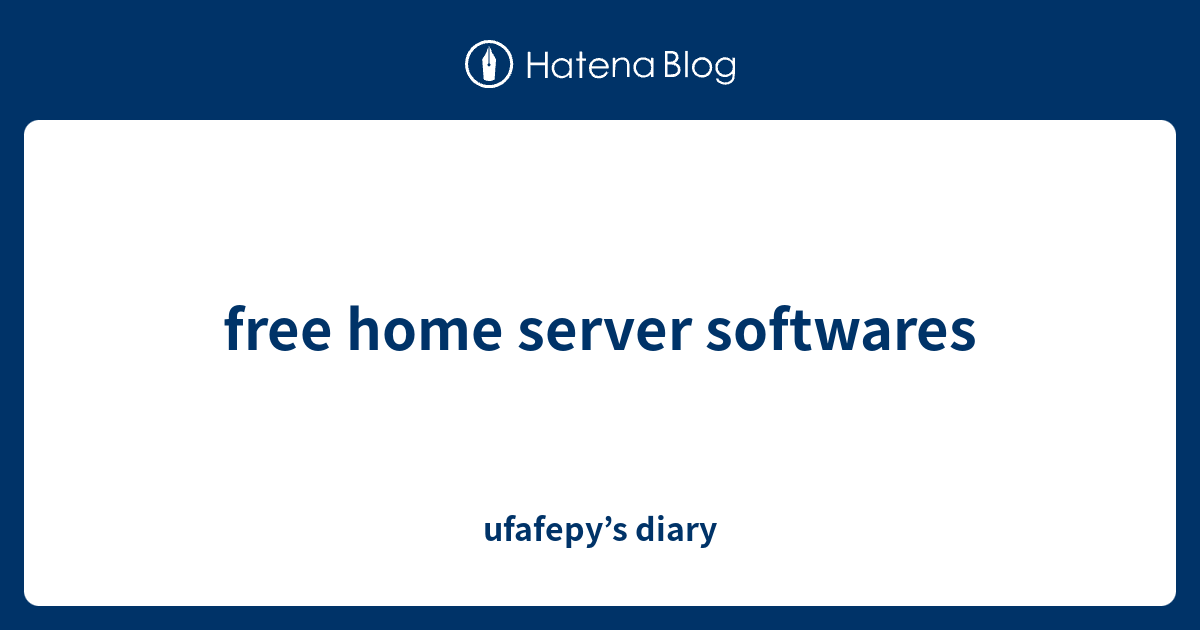 free home server softwares - ufafepy’s diary