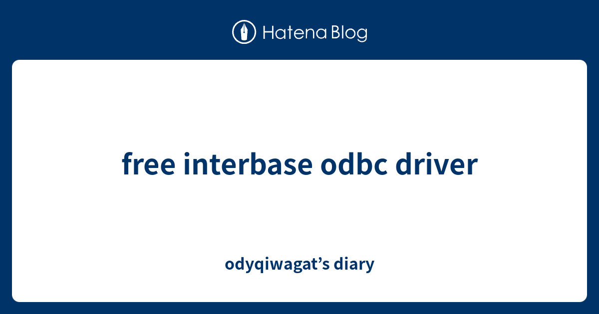 free interbase odbc driver - odyqiwagat’s diary