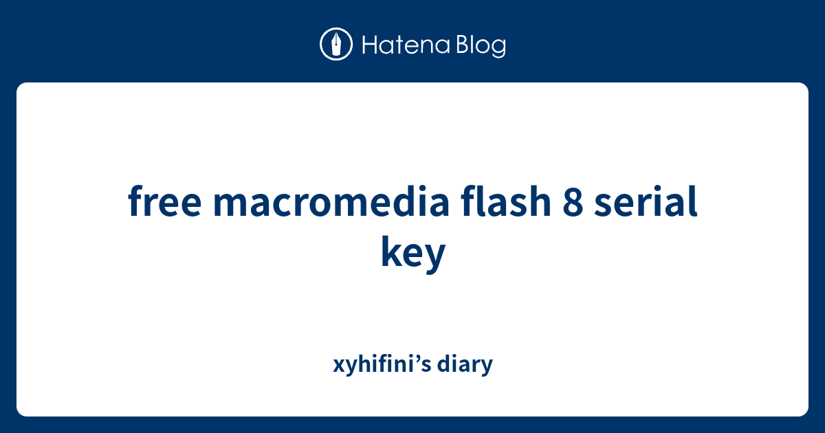 free macromedia flash 8 serial key - xyhifini’s diary