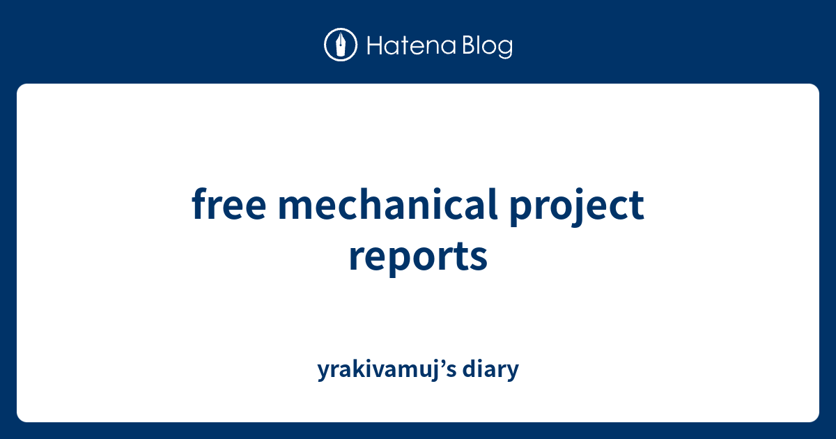 free mechanical project reports - yrakivamuj’s diary