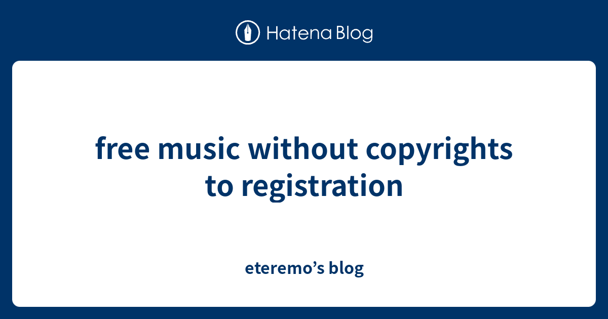 free music without copyrights to registration - eteremo’s blog