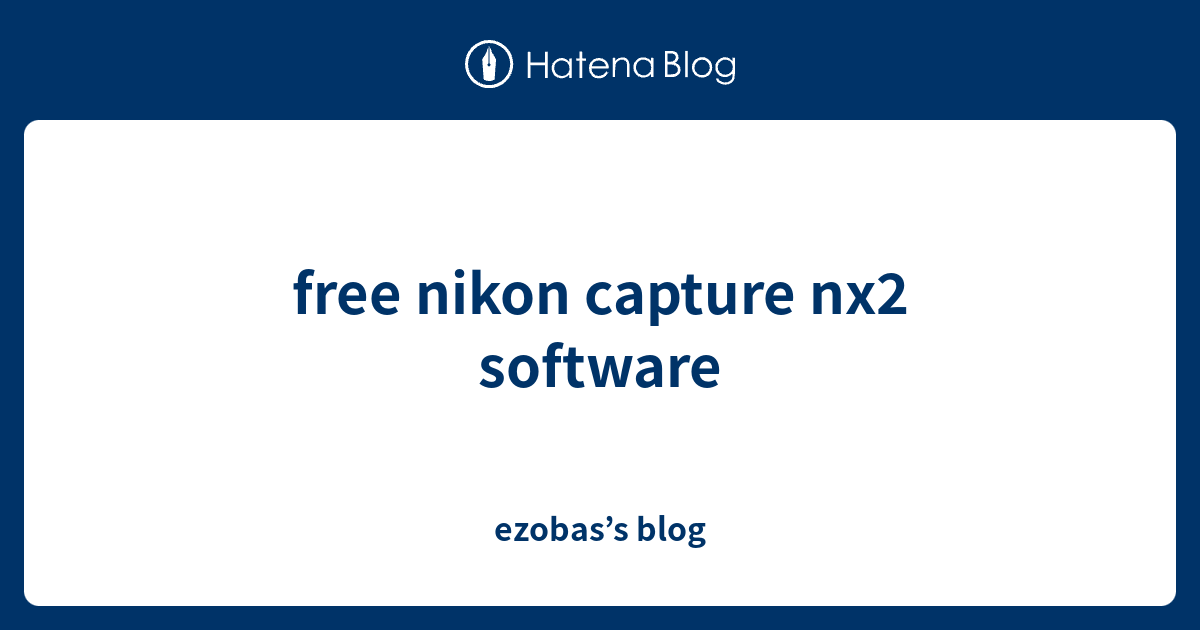 free nikon capture nx2 software - ezobas’s blog