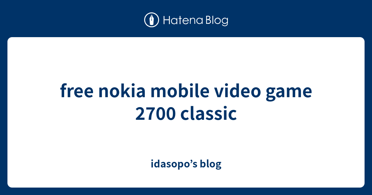 free nokia mobile video game 2700 classic - idasopo’s blog