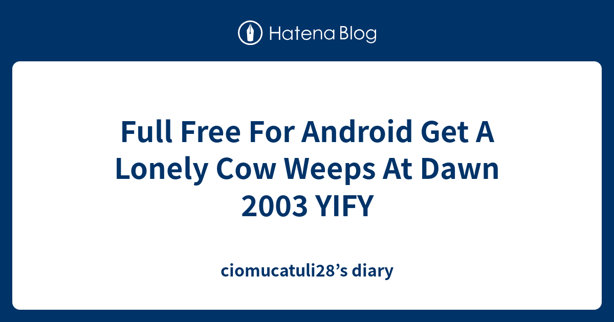 Full Free For Android Get A Lonely Cow Weeps At Dawn 2003 YIFY ...