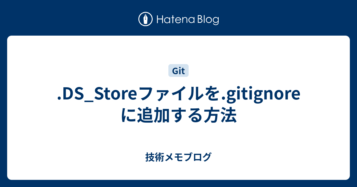 .DS_Storeファイルを.gitignoreに追加する方法 - 技術メモブログ